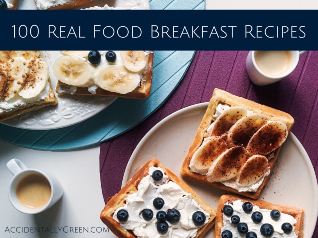 100 Real Food Breakfast Recipes • Accidentally Green